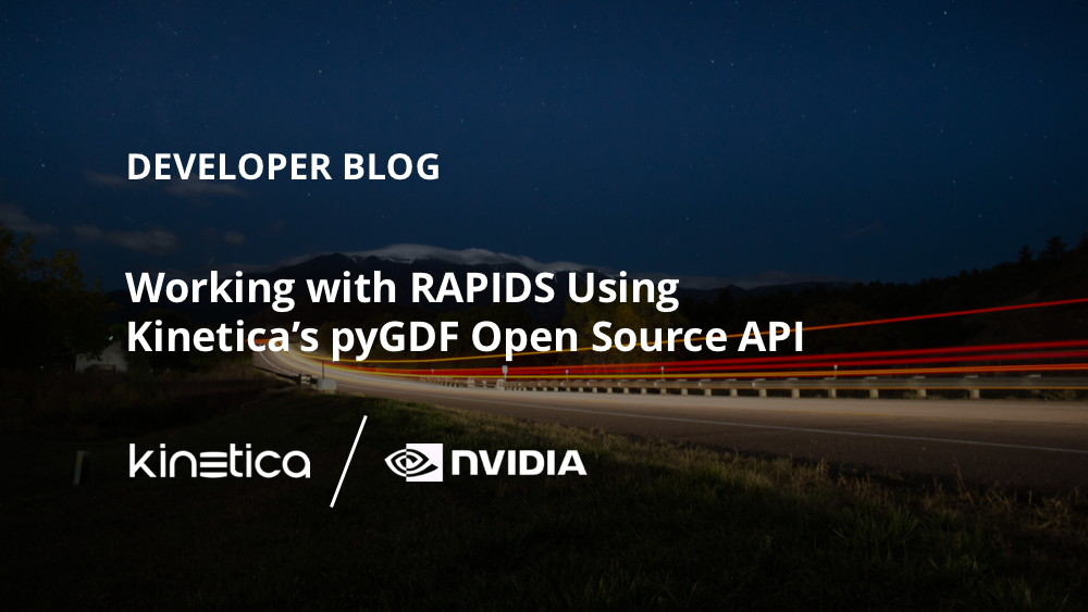Working with RAPIDS Using Kinetica’s pyGDF Open Source API - The Real-Time Database